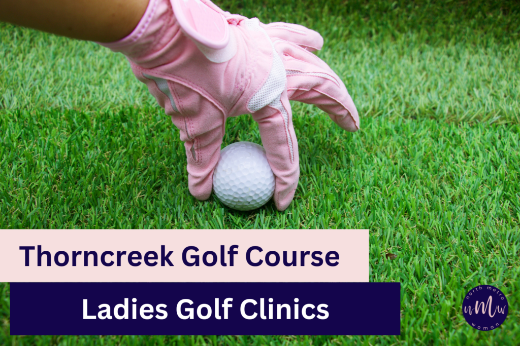 Ladies Golf Clinic for Beginners - Thorncreek Golf Club - North Metro Woman